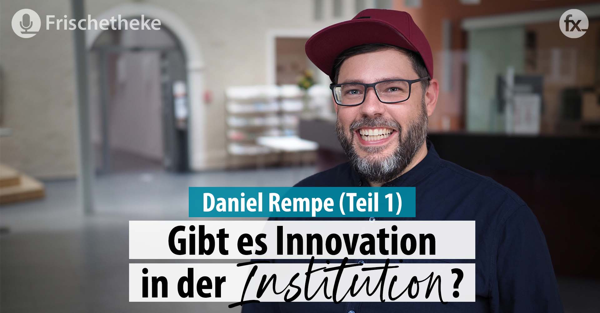 Daniel, gibt es Innovation in der Institution? | Fresh X-Netzwerk